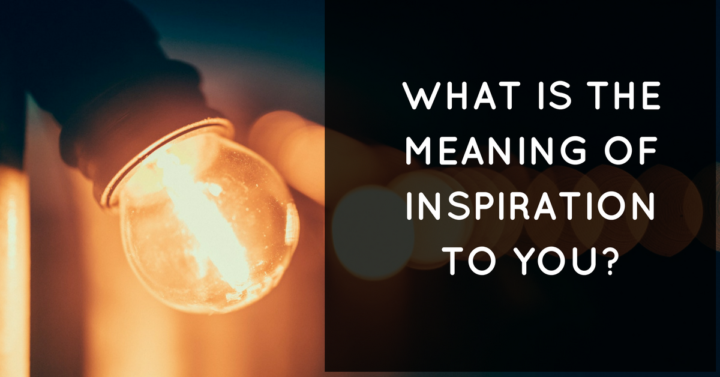 What Is The Meaning of Inspiration To You?